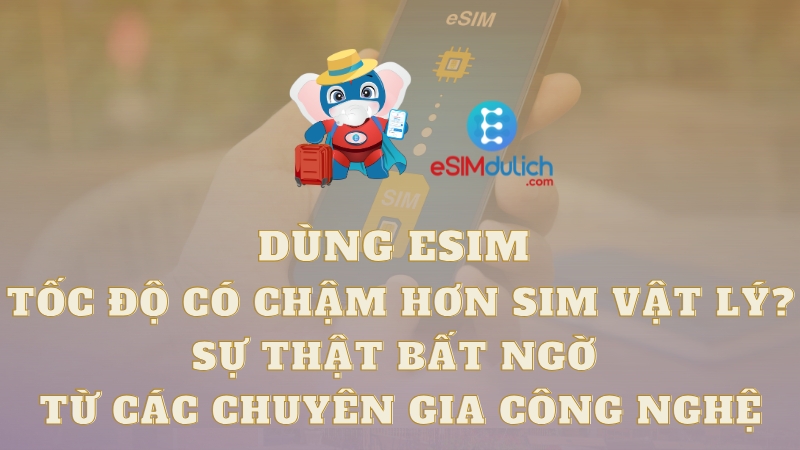 : Dùng eSIM tốc độ có chậm hơn SIM vật lý? Sự thật bất ngờ từ các ...